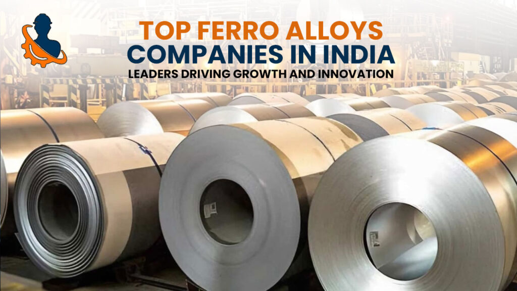 Top Ferro Alloys Companies in India: Leaders Driving Growth & Innovation