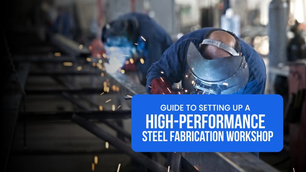 Essential Guide to Setting Up a High-Performance Steel Fabrication Workshop